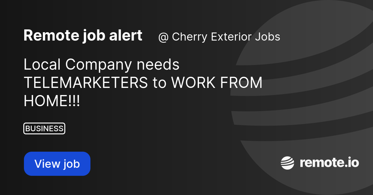 Local Company needs TELEMARKETERS to WORK FROM HOME!!! | remote.io