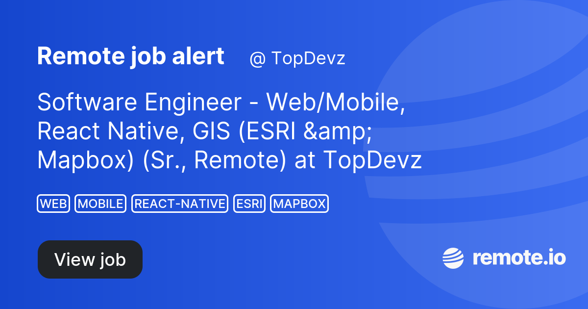 Software Engineer - Web/Mobile, React Native, GIS (ESRI & Mapbox) (Sr., Remote) | remote.io